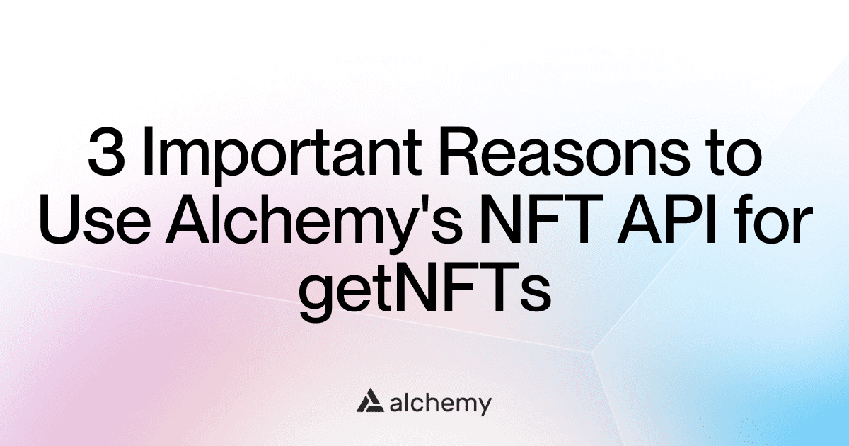 3 Important Reasons to Use Alchemy's NFT API for getNFTs