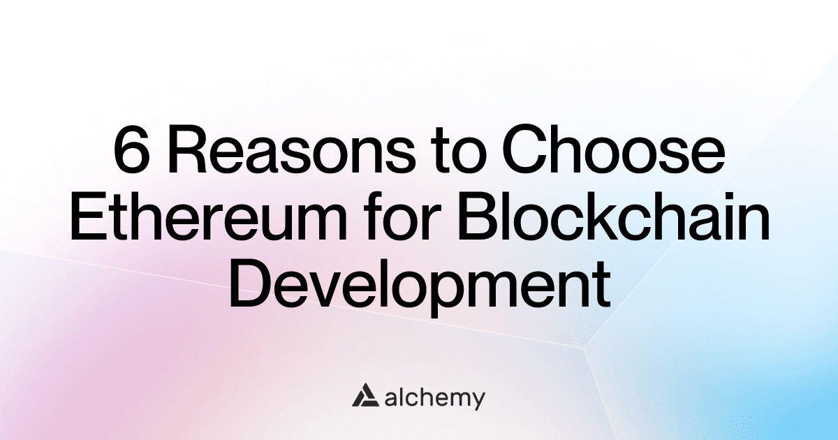 6 Reasons to Choose Ethereum for Blockchain Development