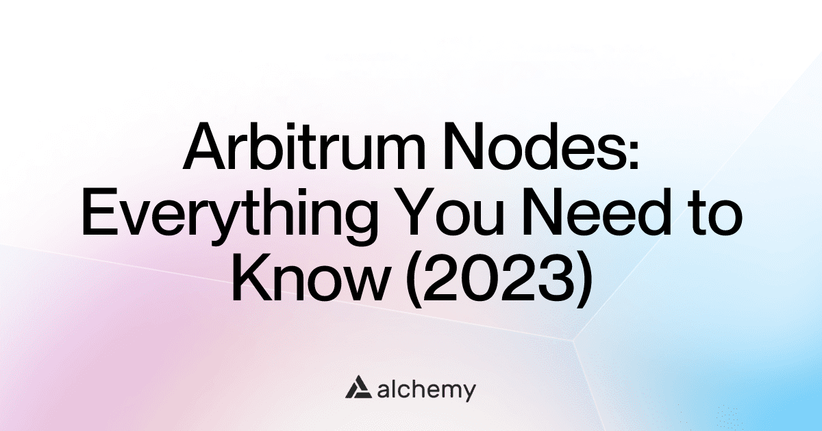 Arbitrum Nodes: Everything You Need to Know (2023)