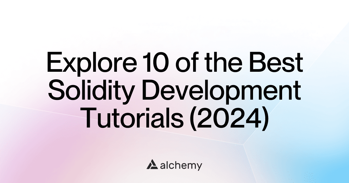 Explore 10 of the Best Solidity Development Tutorials (2024)