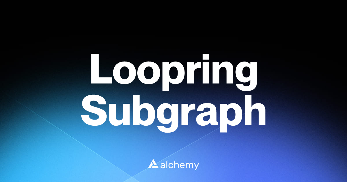 Loopring Subgraph - Infrastructure Tools - Alchemy