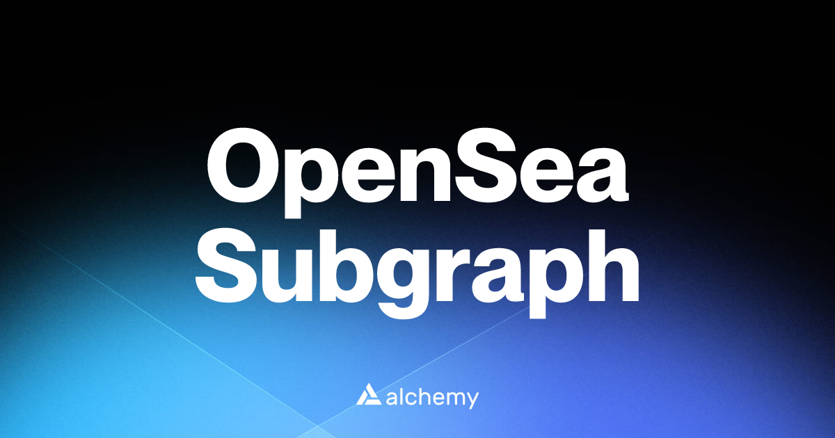 OpenSea Subgraph - Infrastructure Tools - Alchemy