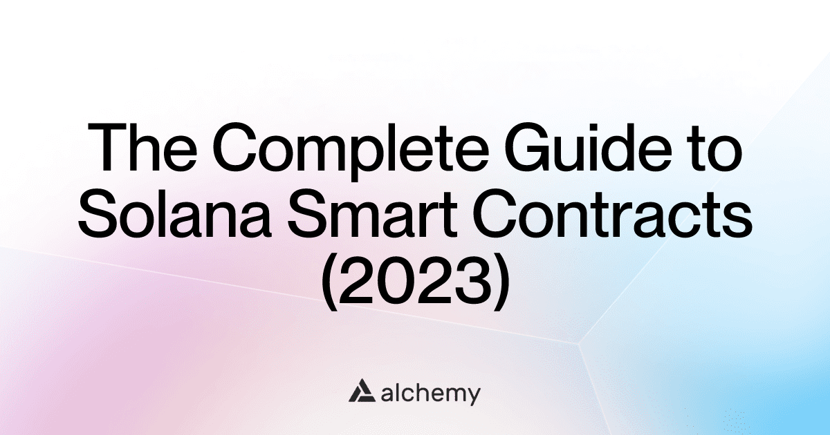 The Complete Guide to Solana Smart Contracts (2023)