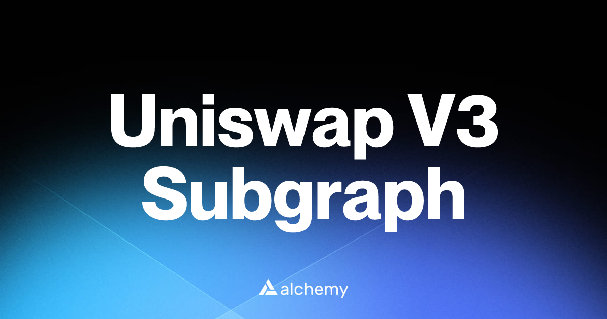Uniswap V3 Subgraph - Infrastructure Tools - Alchemy